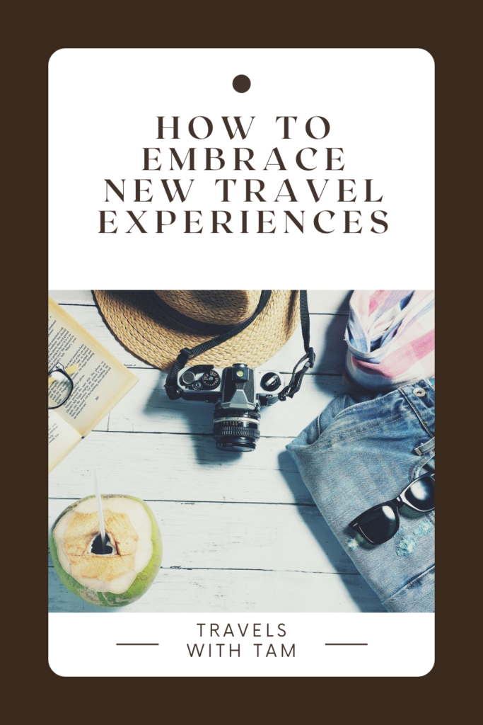 Tips on How to Embrace New Travel Experiences | TRAVELS WITH TAM